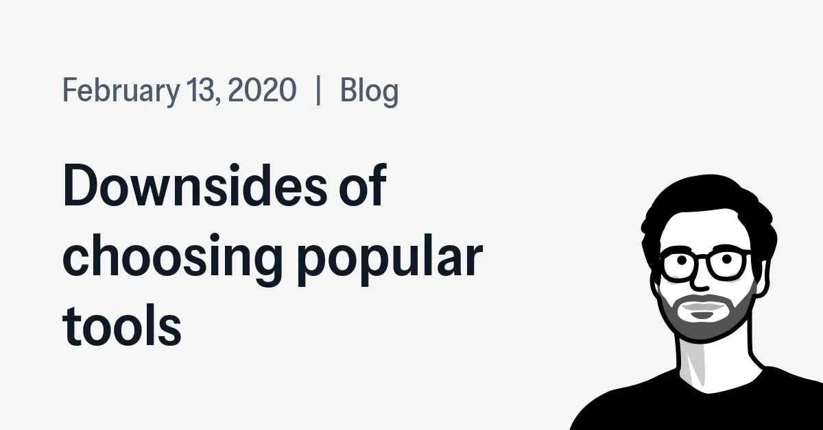 Downsides of choosing popular tools | max.hn
