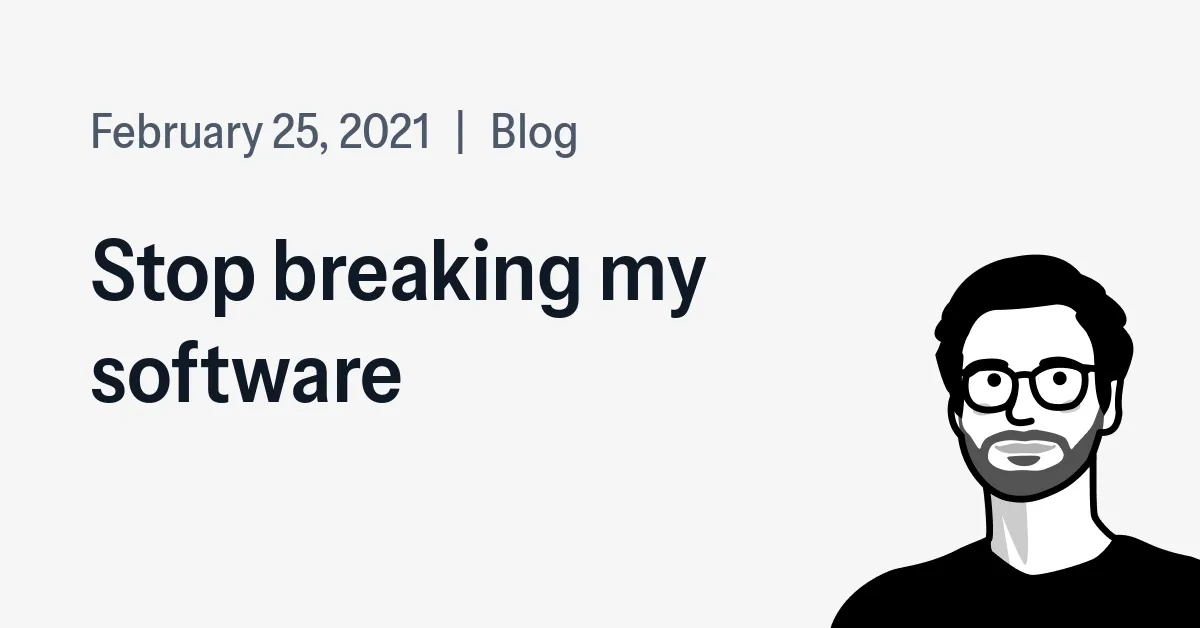 Stop breaking my software | max.hn